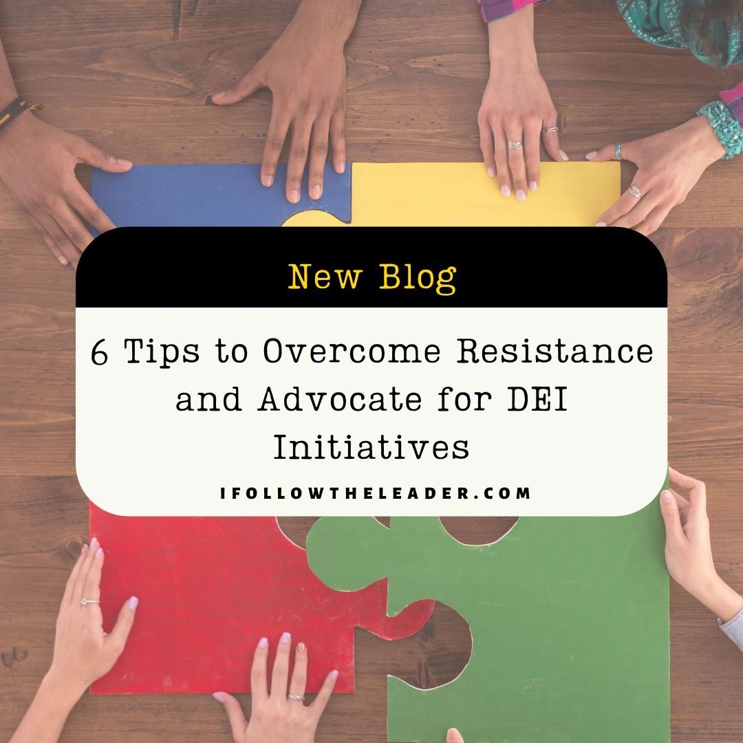 6 Tips to Overcome Resistance and Advocate for DEI Initiatives